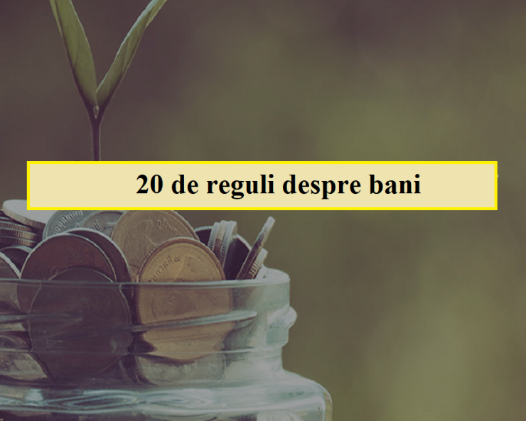 20 de reguli general valabile despre bani